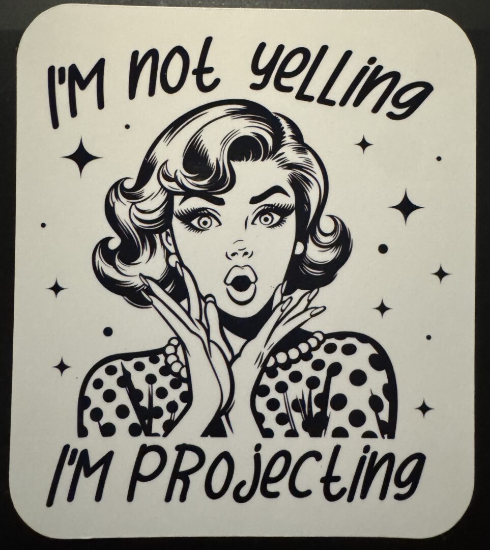 "I’m Not Yelling, I Am Projecting" Sticker 🔥💁‍♀️🎤 - OhEmGee Stickers!